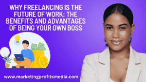 Why Freelancing is the Future of Work: The Benefits and Advantages of ...